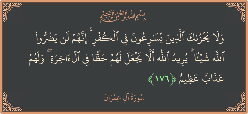 Verse 176 Surah Aal I Imraan ولا يحزنك الذين يسارعون في الكفر ۚ