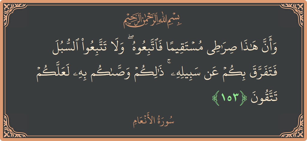 Verse 153 - Surah Al-An'aam: (وأن هذا صراطي مستقيما فاتبعوه ۖ ولا ...