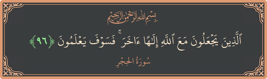 96 Hicr Suresi Ayeti الذين يجعلون مع الله إلها آخر ۚ فسوف يعلمون