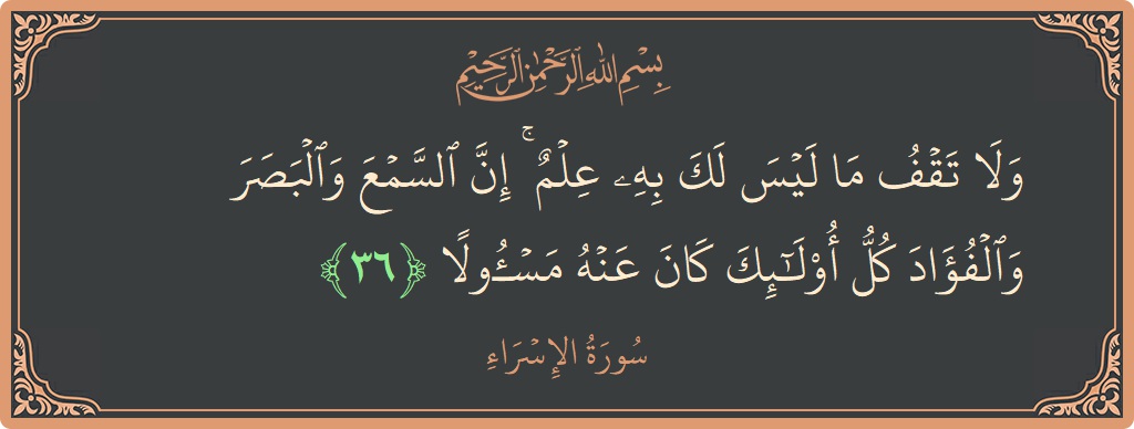 Verse 36 - Surah Al-Israa: (ولا تقف ما ليس لك به علم ۚ إن السمع والبصر ...