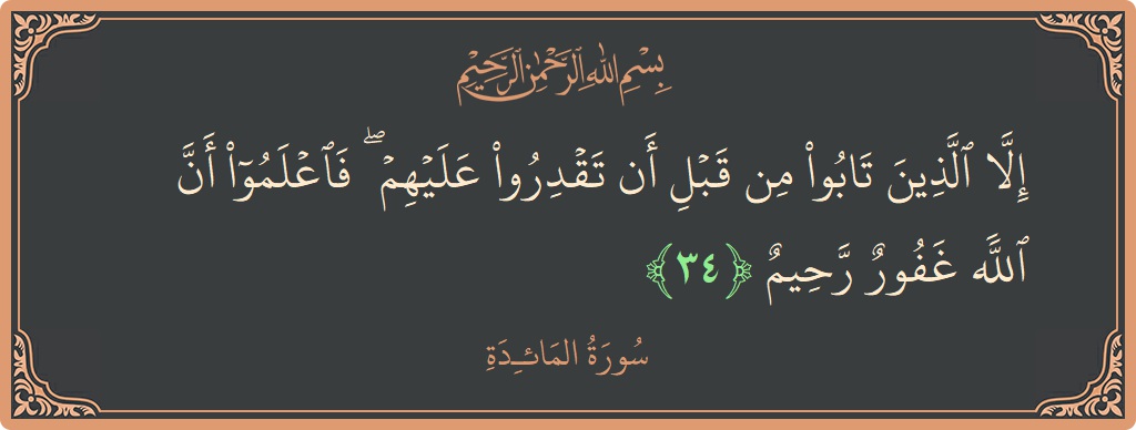 Verse 34 Surah Al Maaida إلا الذين تابوا من قبل أن تقدروا عليهم ۖ