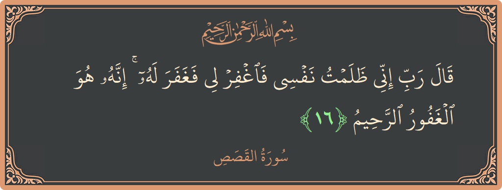 Verse 16 - Surah Al-Qasas: (قال رب إني ظلمت نفسي فاغفر لي فغفر له ۚ إنه ...