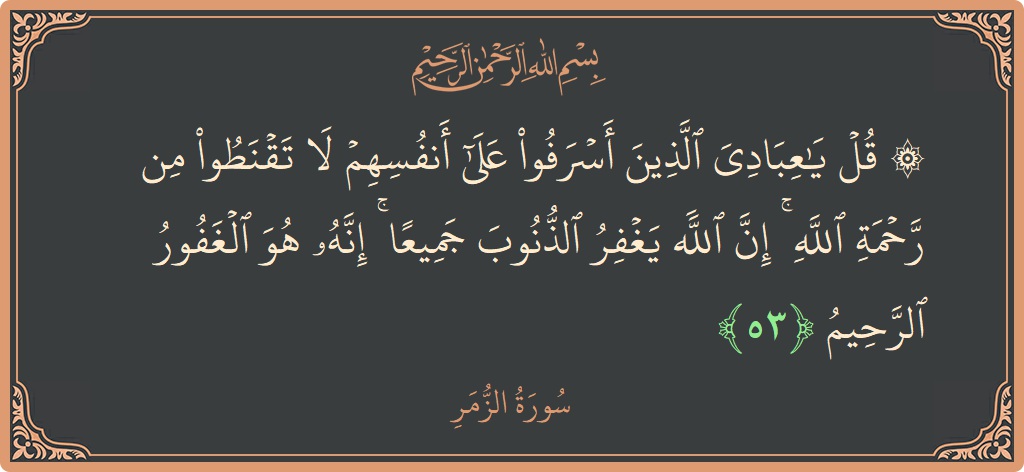 Verse 53 Surah Az Zumar ۞ قل يا عبادي الذين أسرفوا على أنفسهم لا